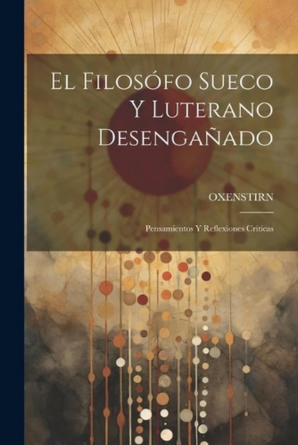 EL FILOSFO SUECO Y Luterano Desengaado: Pensamientos Y Reflexiones Cr?ticas by O EUR 34,01 ...