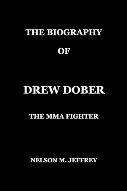 THE BIOGRAPHY OF Drew Dober: The MMA Fighter by Nelson M. Jeffrey ...