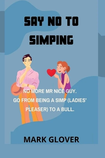 DITES NON À Simping: No More MR gentil gars. Go from Being a Simp ...