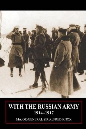 MAJOR GENERAL ALFRED Knox Major General Sir With the Russian Army 1914 ...