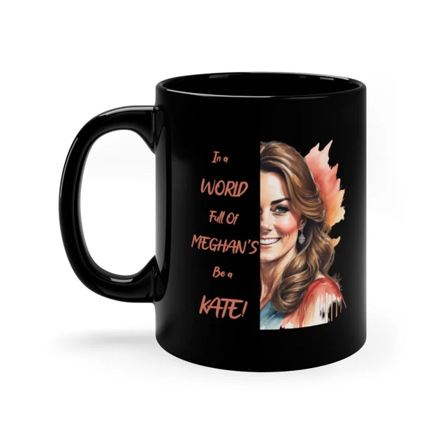 INSPIRATIONAL BE A Kate Mug, In a world of Meghans be a Kate mug! Kate ...