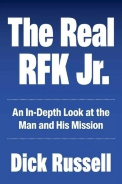 THE REAL RFK Jr.: An In-Depth Look at the Man and His Mission by Dick ...