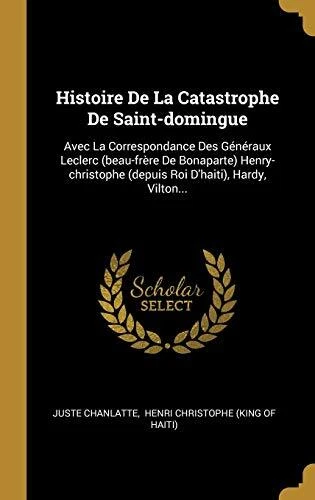 HISTOIRE DE LA Catastrophe De Saint-domingue Avec La Corresponda EUR 37 ...