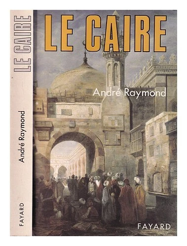 RAYMOND, ANDRÉ LE Caire / André Raymond 1993 Première Édition Broché ...