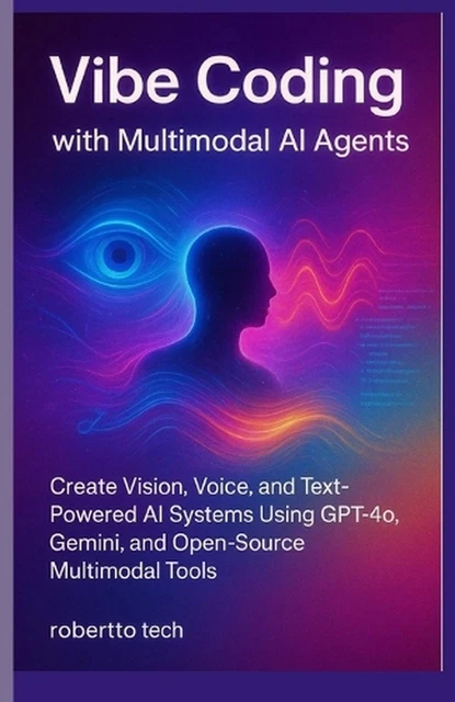 VIBE CODING WITH Multimodal AI Agents: Create Vision, Voice, and Text ...