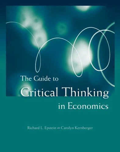 THE GUIDE TO Critical Thinking in Economics- Epstein, 0324275005 ...
