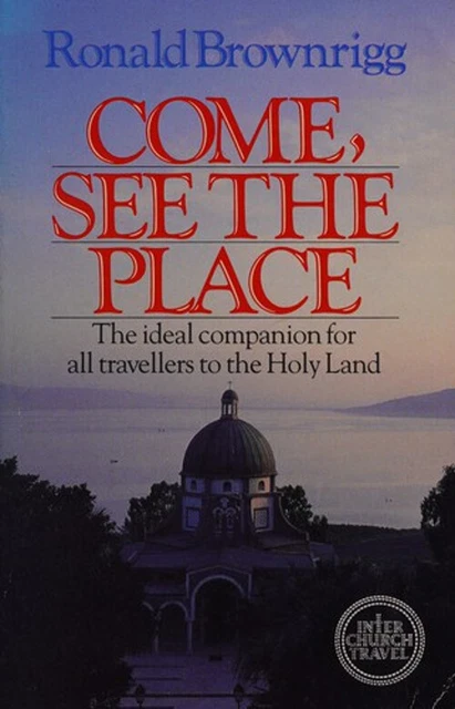 COME, SEE THE Place: Pilgrim Guide to the Holy Land,Ronald Bro ...