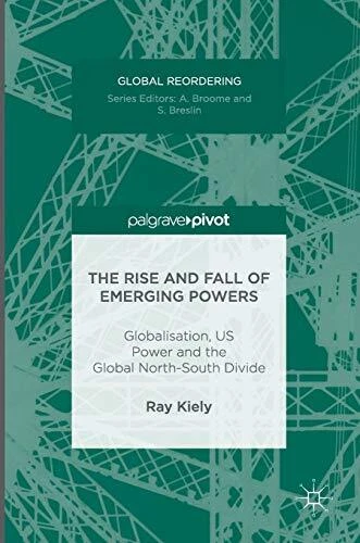 THE RISE AND Fall of Emerging Powers: Globalisation, US Power and the ...