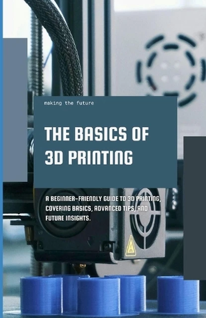 THE BASICS OF 3D Printing: A Beginner-friendly guide to 3D printing ...
