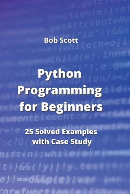 PYTHON PROGRAMMING FOR Beginners: 25 Solved Examples with Case Study by ... PYTHON PROGRAMMING FOR Beginners: 25 Solved Examples with Case Study by ...