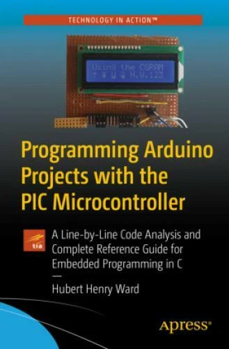 PROGRAMMING ARDUINO PROJECTS with the PIC Microcontroller A Line-by ...
