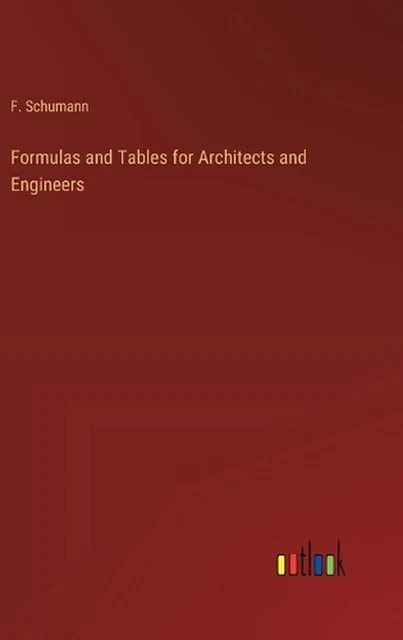 FORMULAS AND TABLES for Architects and Engineers by F. Schumann ...