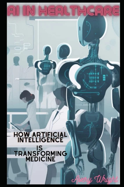 AVERY WRIGHT AI in Healthcare: How Artificial Intelligence is Transformi (Poche) EUR 20,51 ...