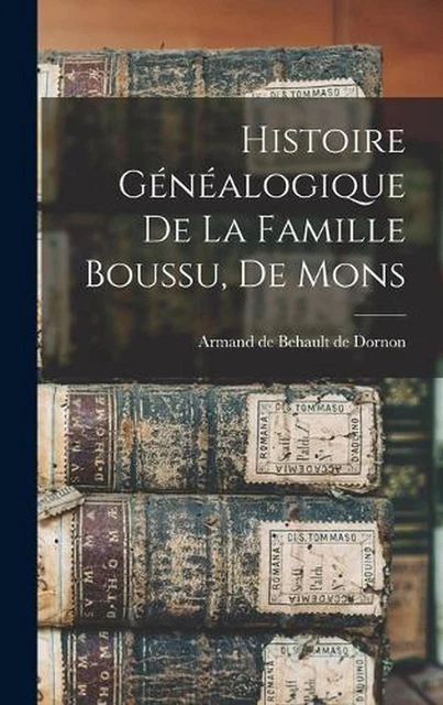 HISTOIRE GNALOGIQUE DE la famille Boussu, de Mons by Armand De Behault ...