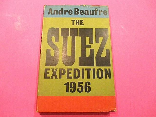 THE SUEZ EXPEDITION 1956 by Andre Beaufre 1969 military, middle-east ...