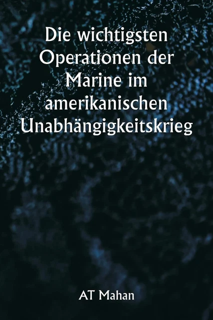 MAHAN, AT DIE Wichtigsten Operationen Der Marine Im Amerikanischen Una ...