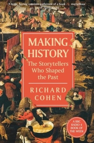 MAKING HISTORY: THE Storytellers Who Shaped the Past by Richard Cohen £ ...