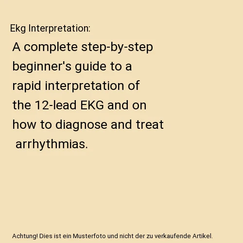 EKG INTERPRETATION: A complete step-by-step beginner's guide to a rapid ...