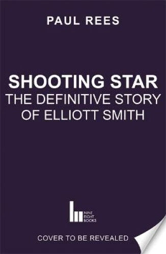 SHOOTING STAR: THE Definitive Story of Elliott Smith by Paul Rees NEUF ...