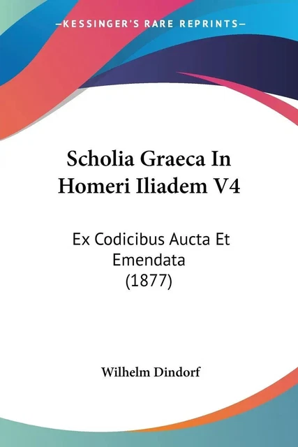 SCHOLIA GRAECA IN Homeri Iliadem V4 Ex Codicibus Aucta Et Emendata ...