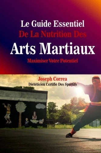 LE GUIDE ESSENTIEL De La Nutrition Des Arts Martiaux: Maximiser Votre ...