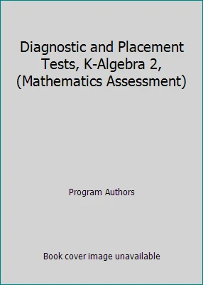 DIAGNOSTIC AND PLACEMENT Tests, K-Algebra 2, (Mathematics Assessment ...