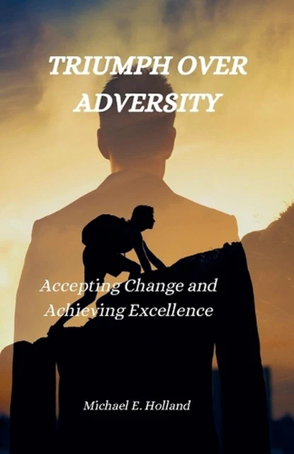 TRIUMPH OVER ADVERSITY: Accepting Change and Achieving Excellence by Michael E. EUR 19,79 ...