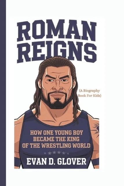 ROMAN REIGNS: HOW One Young Boy Became the King of the Wrestling World ...