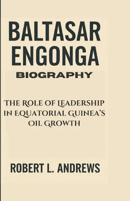 BALTASAR ENGONGA BIOGRAPHY: The Role of Leadership in Equatorial Guinea ...