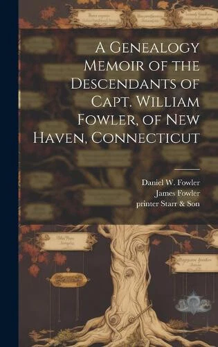 A GENEALOGY MEMOIR of the Descendants of Capt. William Fowler, of New ...