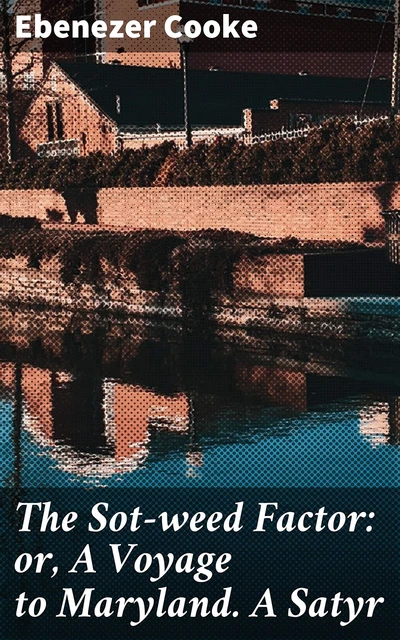 COOKE, EBENEZER THE Sot-Weed Factor: Or, A Voyage To Maryland. A Satyr ...
