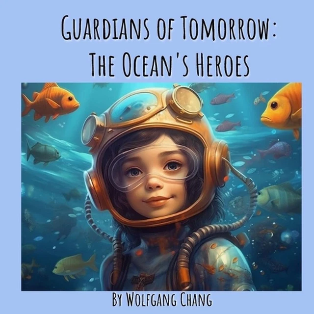 GUARDIANS OF TOMORROW: The Ocean's Heroes by Wolfgang Chang Paperback ...