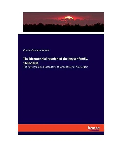 THE BICENTENNIAL REUNION of the Keyser family. 1688-1888.: The Keyser ...