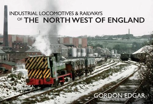 GORDON EDGAR INDUSTRIAL Locomotives & Railways of the North West of ...