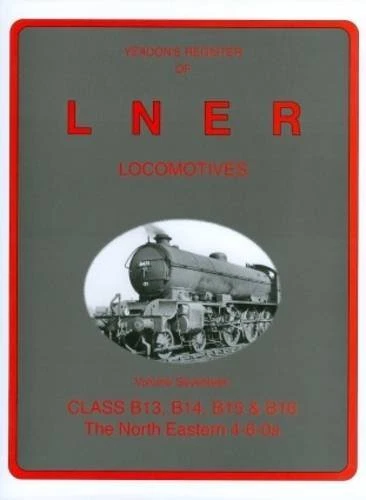 YEADON'S REGISTER OF LNER Locomotives Volume 17 Class B13, B14, B15 and ...