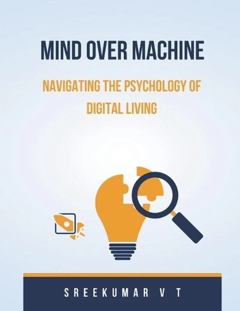 MIND OVER MACHINE: Navigating the Psychology of Digital Living by V.T ...