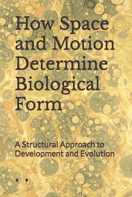HOW SPACE AND Motion Determine Biological Form: A Structural Approach to Develop £36.02 ...
