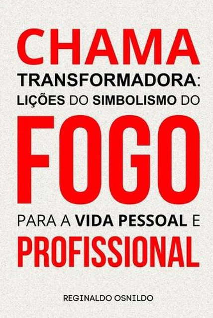 CHAMA TRANSFORMADORA: LI??ES do simbolismo do fogo para a vida pessoal e profiss £20.14 ...