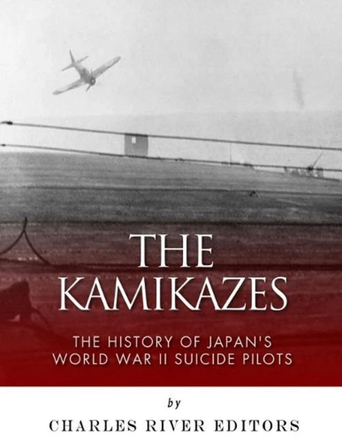 THE KAMIKAZES: THE History of Japan's World War II Suicide Pilots by Charles Riv EUR 24,53 ...
