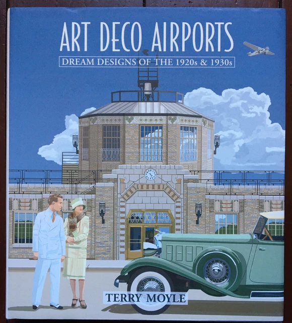 ART DECO AIRPORTS- DREAM DESIGNS OF THE 1920's & 1930's...TERRY MOYLE ...
