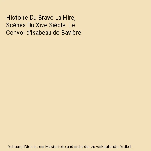 HISTOIRE DU BRAVE La Hire, Scènes Du Xive Siècle. Le Convoi d'Isabeau ...