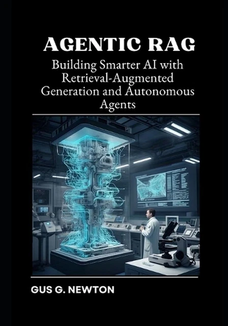 AGENTIC RAG: BUILDING Smarter AI with Retrieval-Augmented Generation and Autonom £29.16 ...