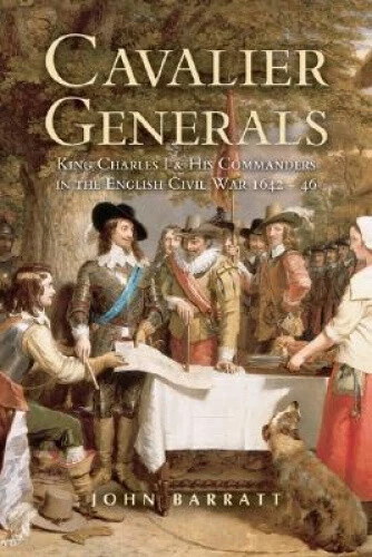 CAVALIER GENERALS: KING Charles I and His Commanders in the English ...