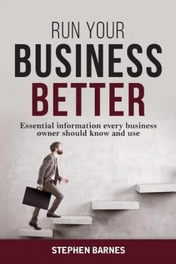 RUN YOUR BUSINESS Better: Essential Information Every Business Owner ...