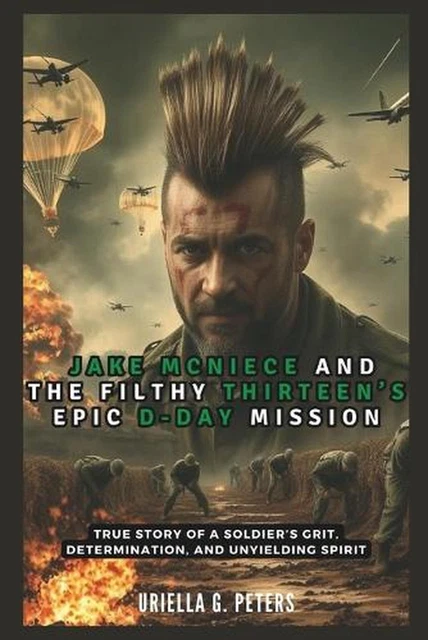 JAKE MCNIECE AND the Filthy Thirteen's Epic D-Day Mission: Operation ...