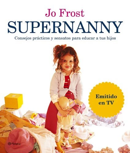 SUPERNANNY: CONSEJOS PRACTICOS Y Sensatos Para Educar a Tus Hijos/ How ... SUPERNANNY: CONSEJOS PRACTICOS Y Sensatos Para Educar a Tus Hijos/ How ...