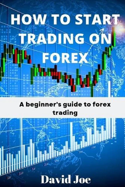 HOW TO START Trading on Forex: A beginner's guide to forex trading by ...