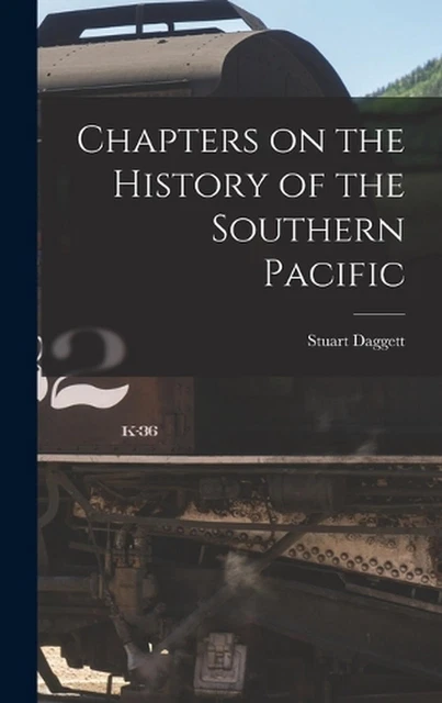 CHAPTERS ON THE History of the Southern Pacific by Stuart Daggett ...