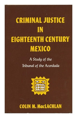 MACLACHLAN, COLIN M.CRIMINAL Justice En Dix-Huitième Siècle Mexico: A ...