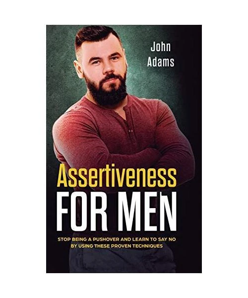ASSERTIVENESS FOR MEN: Stop Being a Pushover and Learn to Say No by ...